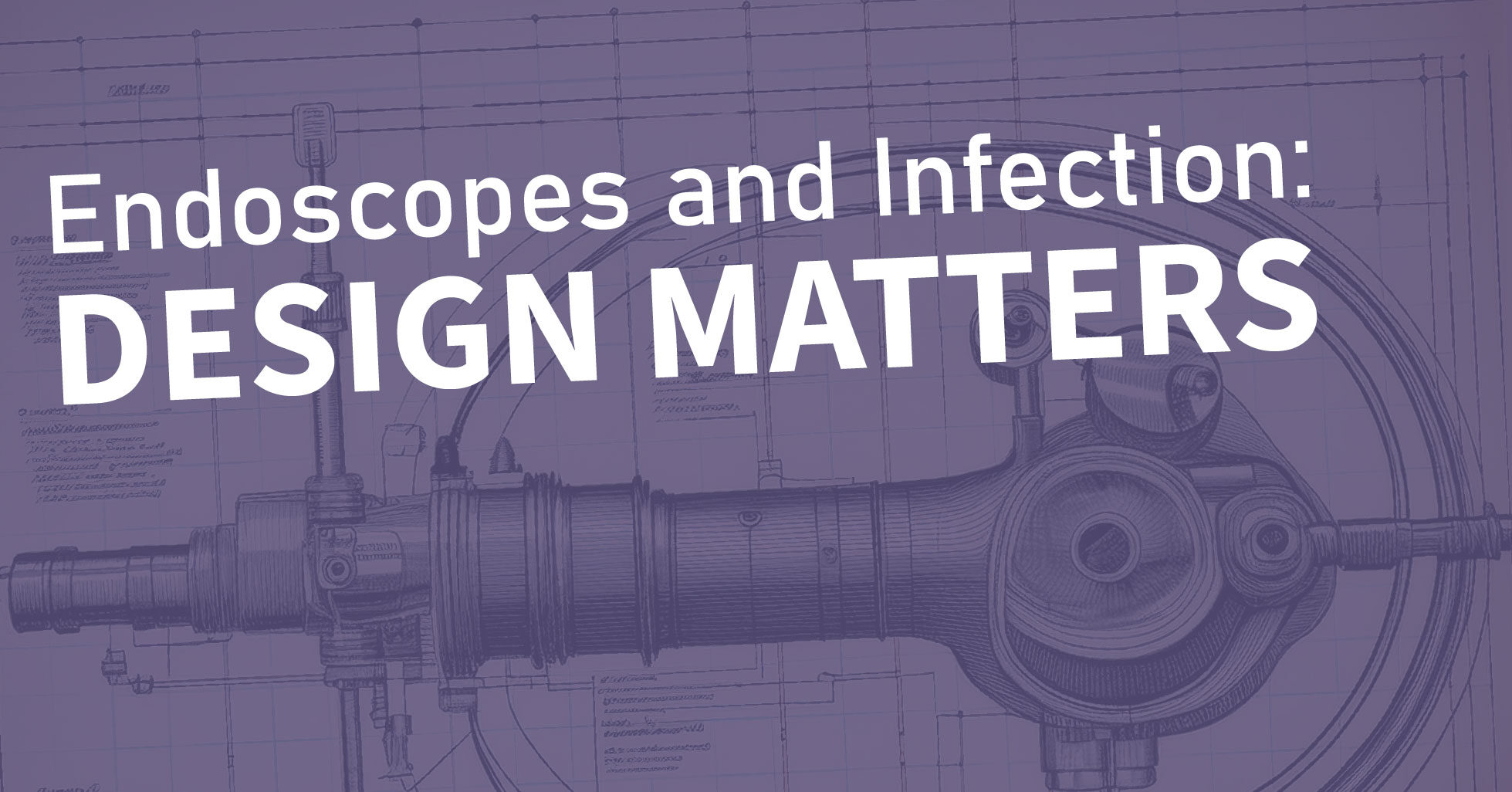 Endoscopes and Infection: Design Matters