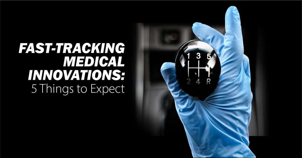 Fast-Tracking Medical Innovations: 5 Things To Expect